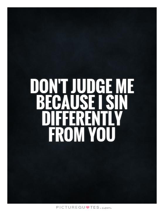 Because You Judge Me Quotes. QuotesGram Because You Judge Me Quotes. QuotesGram