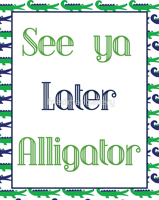 See You Later Alligator Quotes. QuotesGram