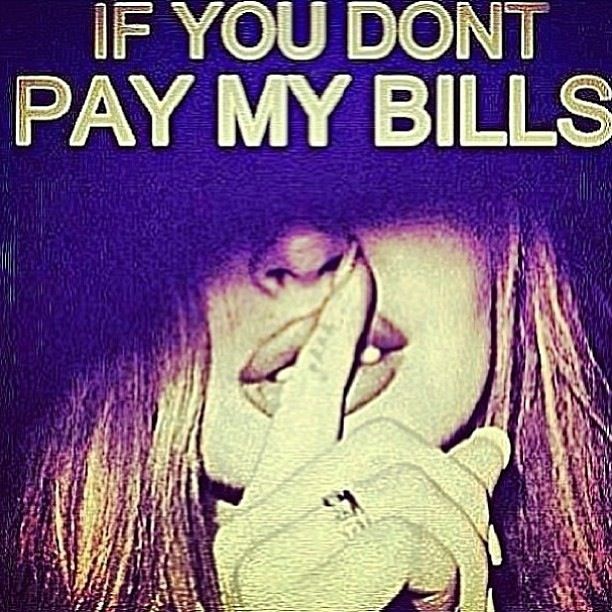 You Dont Pay My Bills Quotes QuotesGram