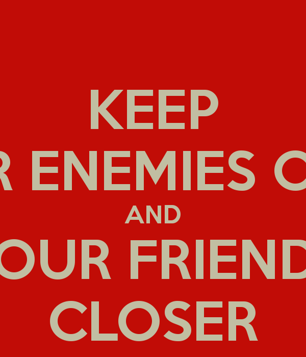 Keep Your Enemies Closer Quotes QuotesGram Keep Your Enemies Closer Quotes QuotesGram