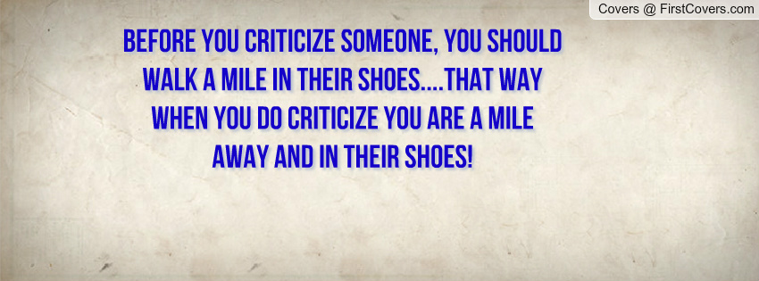 Before You Criticize Someone Quotes. QuotesGram Before You Criticize Someone Quotes. QuotesGram