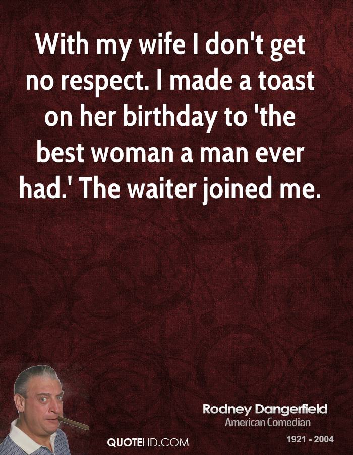 I Get No Respect Rodney Dangerfield Quotes. QuotesGram I Get No Respect Rodney Dangerfield Quotes. QuotesGram