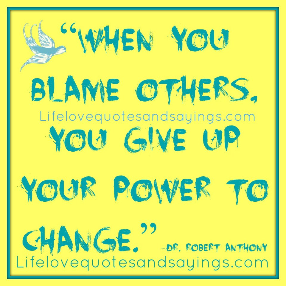 Stop Blaming Others For Your Problems Quotes. QuotesGram Stop Blaming Others For Your Problems Quotes. QuotesGram