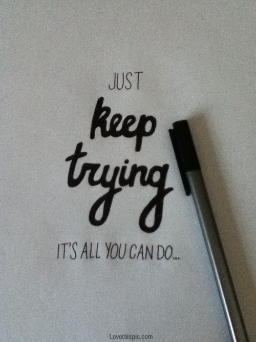 Just Keep Trying Quotes Quotesgram
