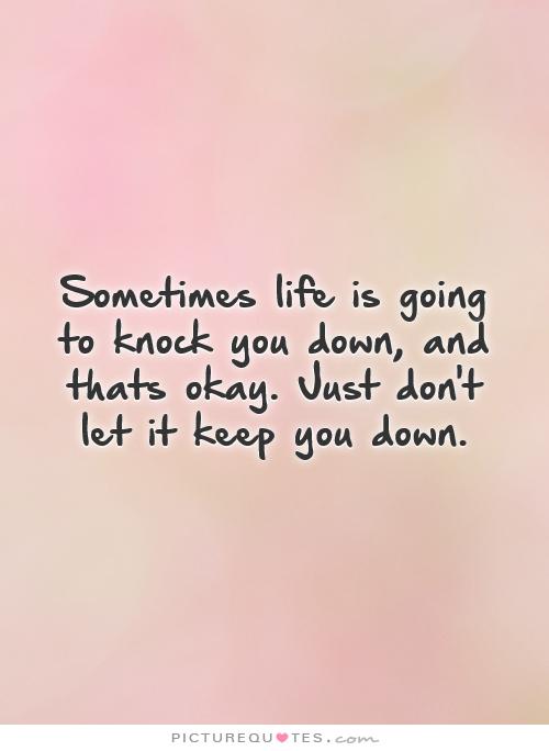 Dont Let Life Get You Down Quotes Quotesgram