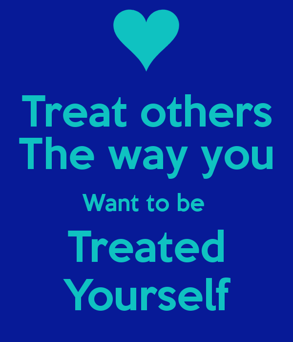 Treat Others The Way You Want To Be Treated Quotes. QuotesGram Treat Others The Way You Want To Be Treated Quotes. QuotesGram