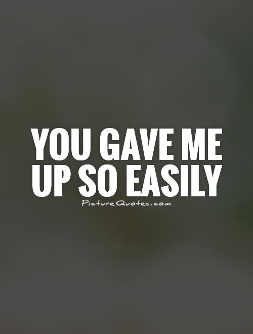 You Gave Up On Me Quotes Quotesgram