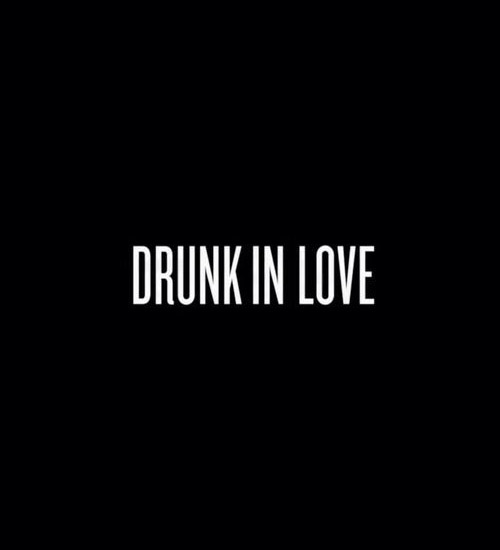 Drunk In Love Quotes QuotesGram