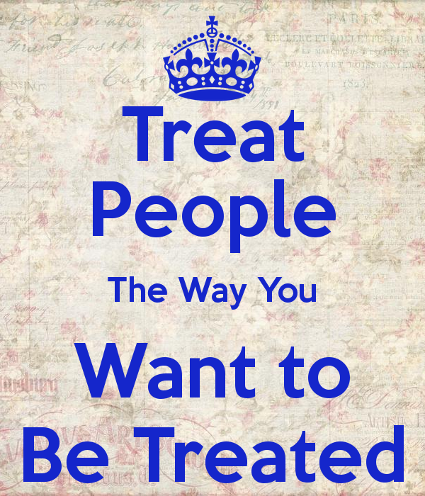 Treat Others The Way You Want To Be Treated Quotes. QuotesGram Treat Others The Way You Want To Be Treated Quotes. QuotesGram