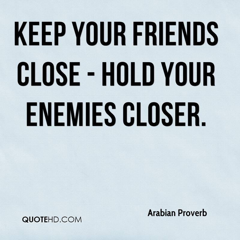 Keep Your Enemies Closer Quotes QuotesGram Keep Your Enemies Closer Quotes QuotesGram