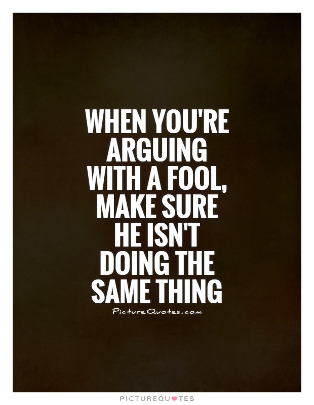 Arguing With A Fool Quote Famous Quotes About Being Fooled Quotesgram