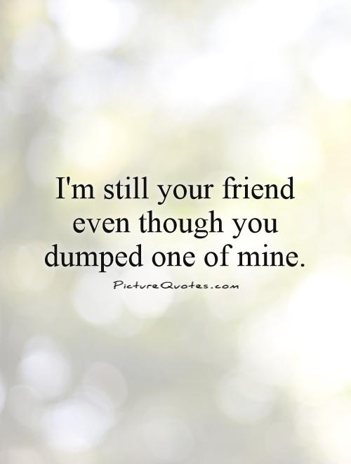 Inspirational Quotes For A Friend Who Got Dumped. QuotesGram