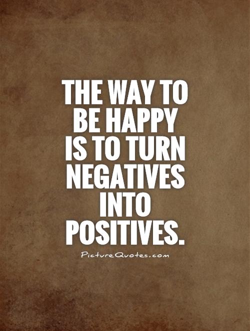 Negative Into Positive Quotes QuotesGram